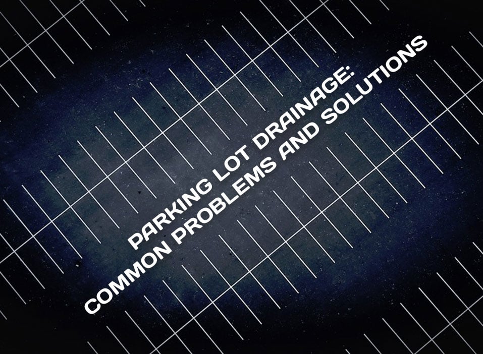 Parking Lot Drainage: Common Problems and Solutions